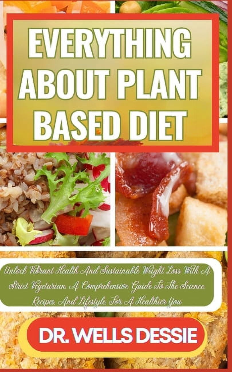 Everything about Plant Based Diet: Unlock Vibrant Health And ...