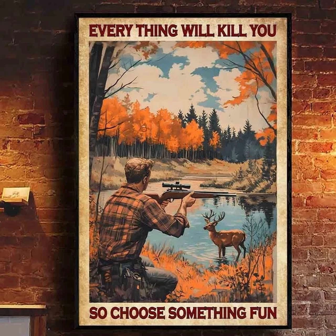 Everything Will Kill You So Choose Something Fun Hunting Deer Hunter ...