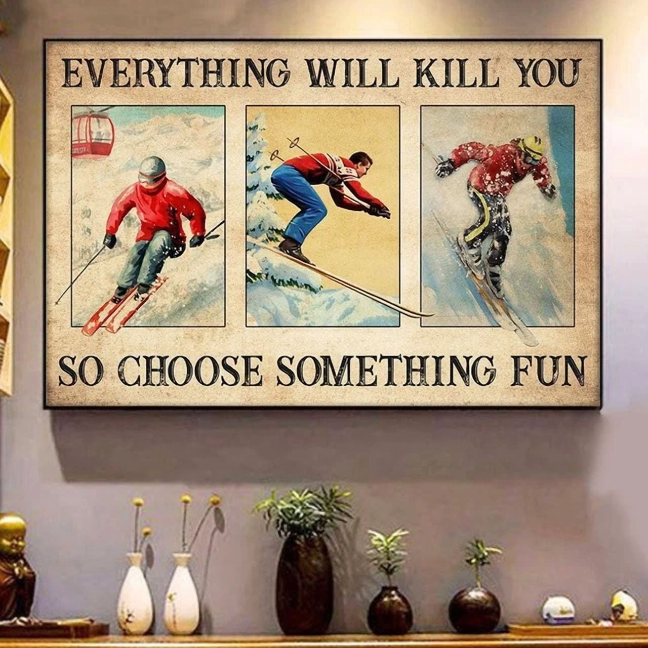 Everything Will Kill You So Choose Something Fun Skiing Poster Art ...