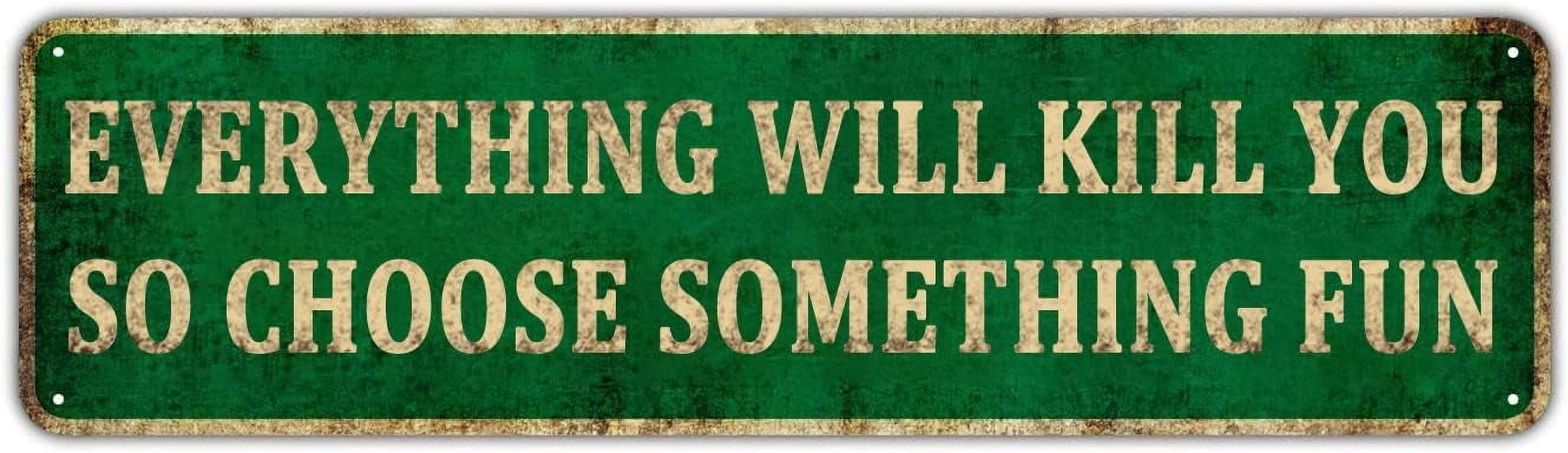 Everything Will Kill You So Choose Something Fun Tin Sign Vintage ...