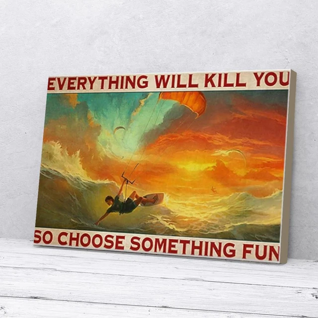 Everything Will Kill You So Choose Something Kitesurfing NO FRAMED ...