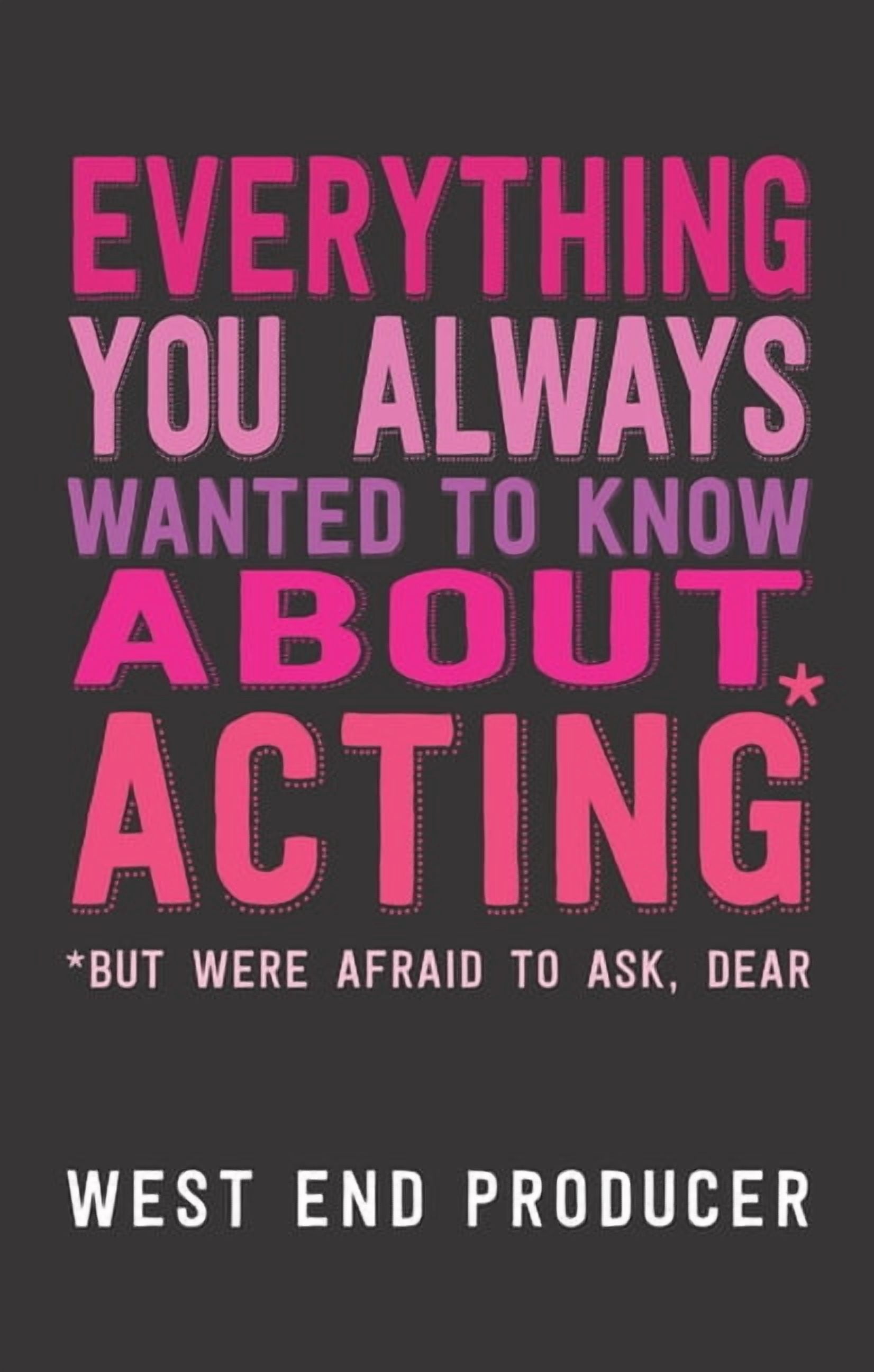 Everything You Always Wanted to Know about Acting: (*But Were Afraid to ...
