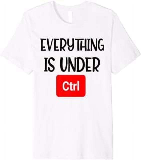 Everything Is Under Ctrl Programmeroffice Humour Computer Premium T Shirt