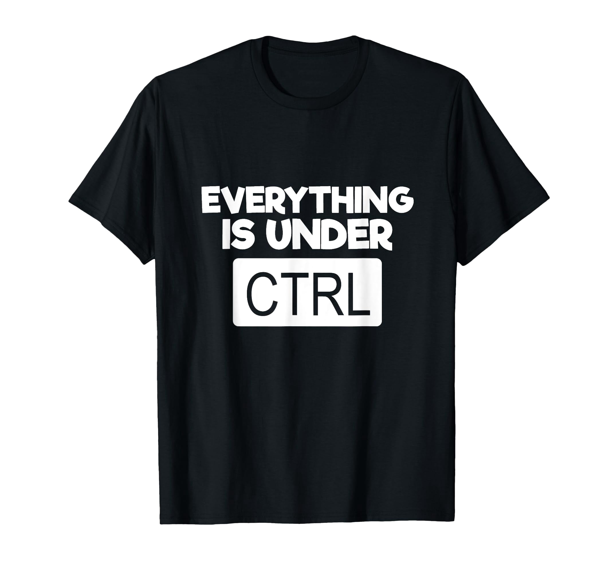 Everything is under CTRL - Computer Keyboard Programmer T-Shirt - Walmart.com