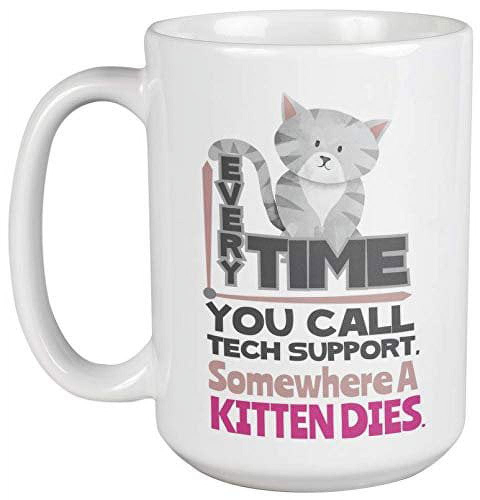 Everytime You Call Tech Support, Somewhere A Kitten Dies. Cute And ...