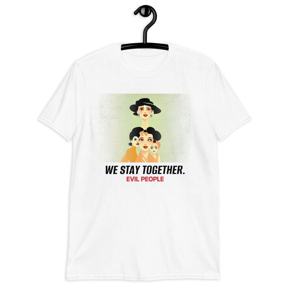 Evil People Brand Shirt - WE STAY TOGETHER Art Cartoon Four Sisters ...