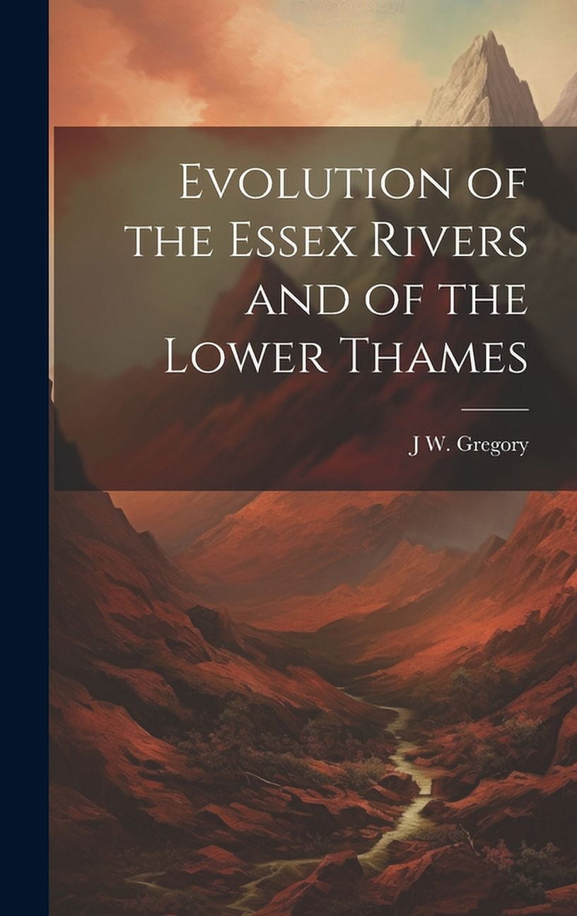 Evolution of the Essex Rivers and of the Lower Thames (Hardcover ...