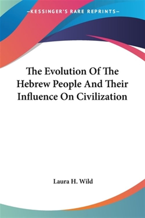 Evolution of the Hebrew People and Their Influence on Civilization ...