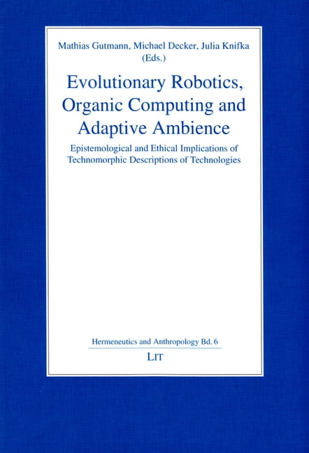 Hermeneutics and Anthropology / Hermeneutik Und Anthropologi: Evolutionary Robotics, Organic ...