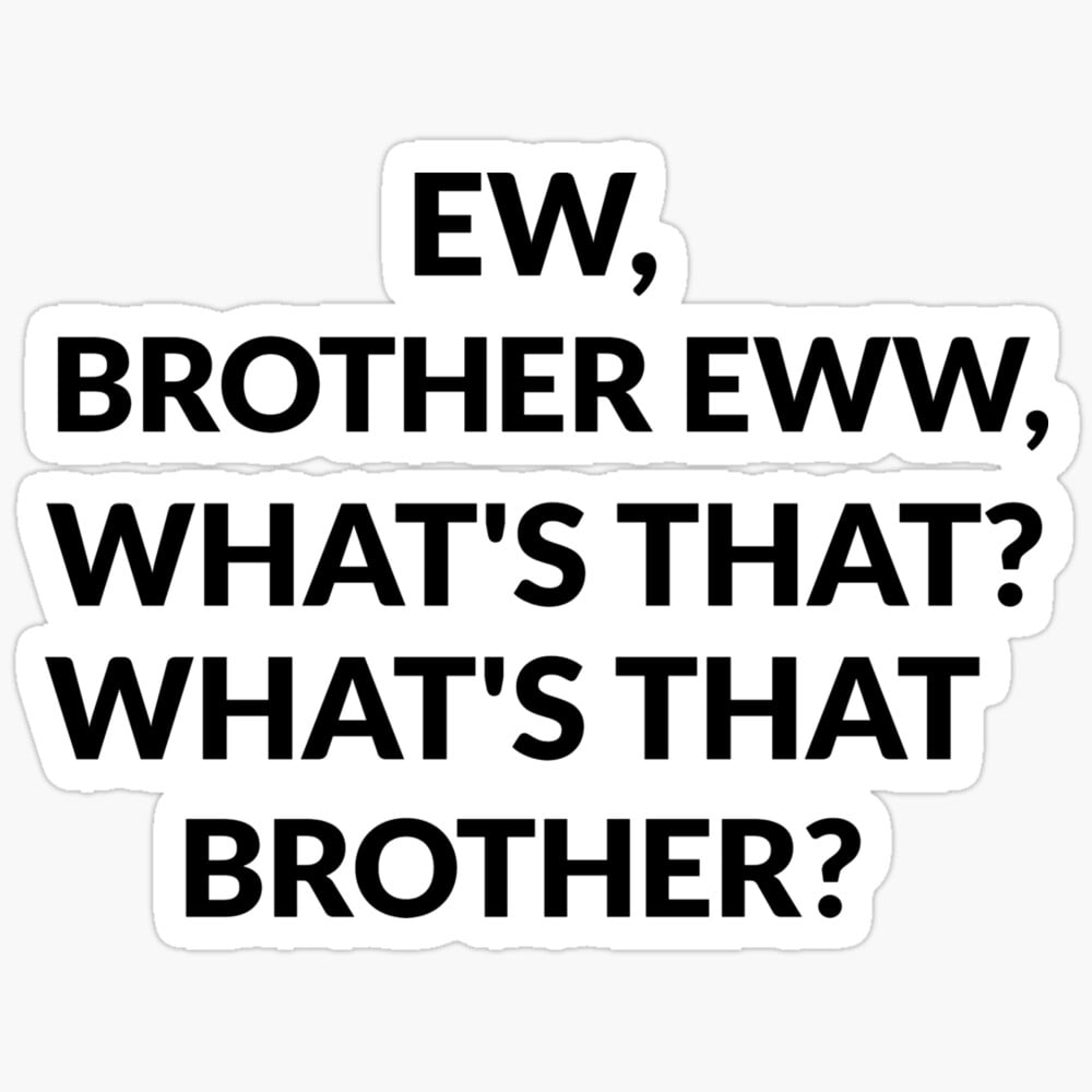 Ew Brother Eww What'S That Brother Sticker Phone Decal Water Bottle ...