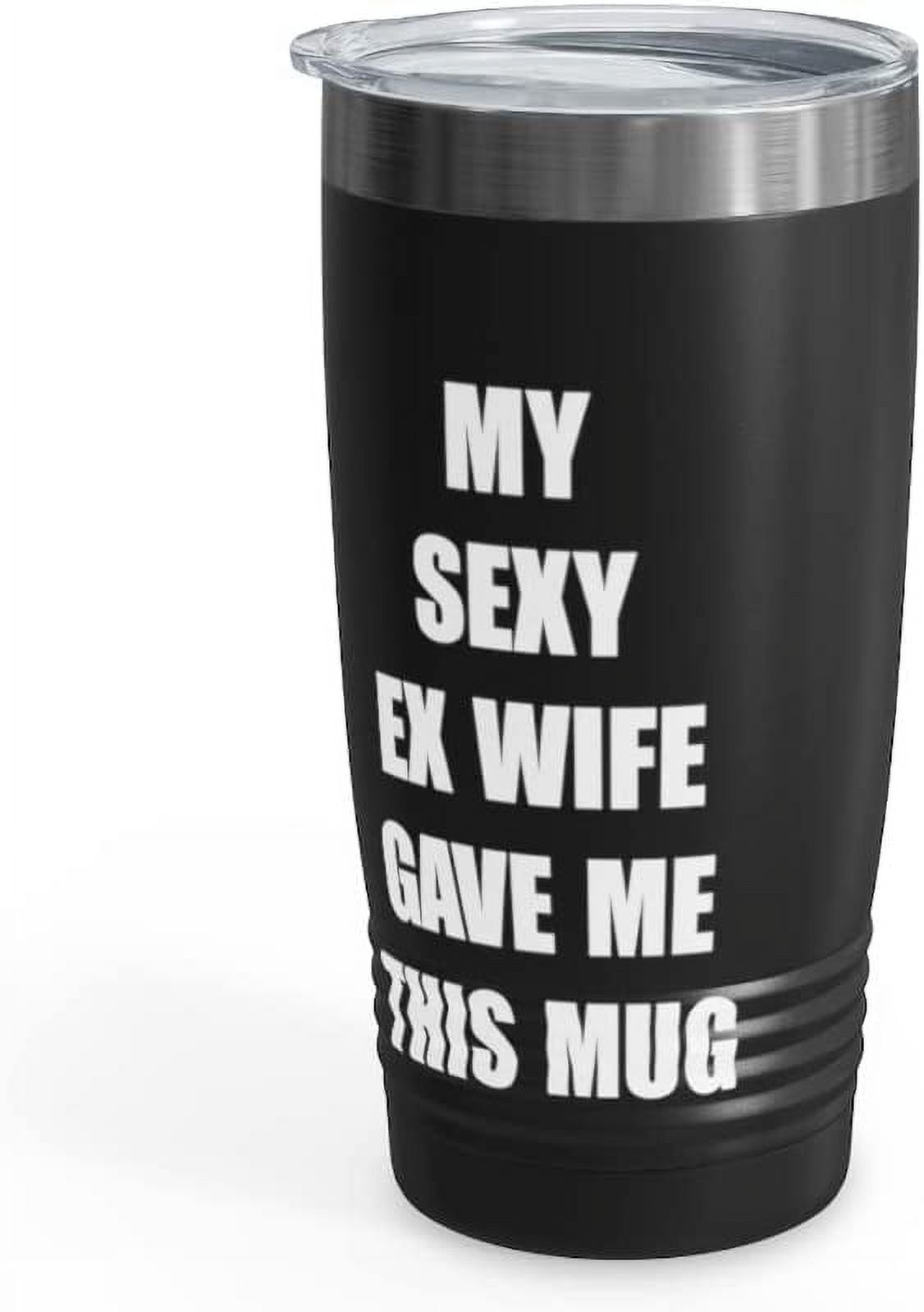 Ex Husband Mug My Sexy Ex Wife Gave Me This Mug Best Ex Husband Mug ...