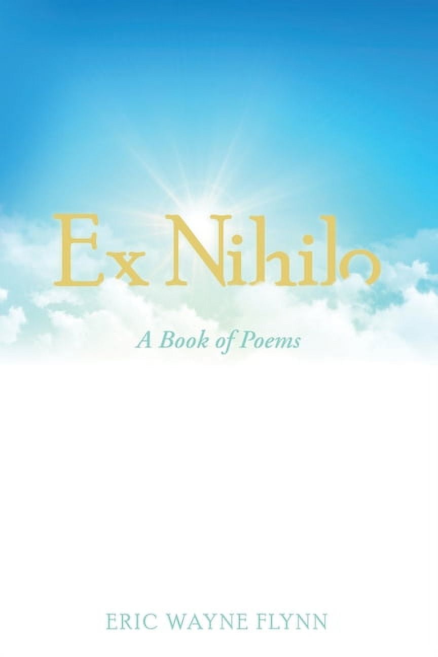 Ex Nihilo: A Book of Poems (Paperback) by Eric Wayne Flynn - Walmart.com