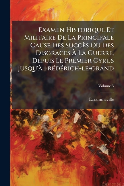 Examen Historique Et Militaire De La Principale Cause Des Succès Ou Des ...