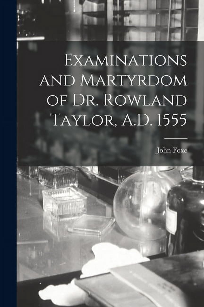 Examinations and Martyrdom of Dr. Rowland Taylor, A.D. 1555 (Paperback ...