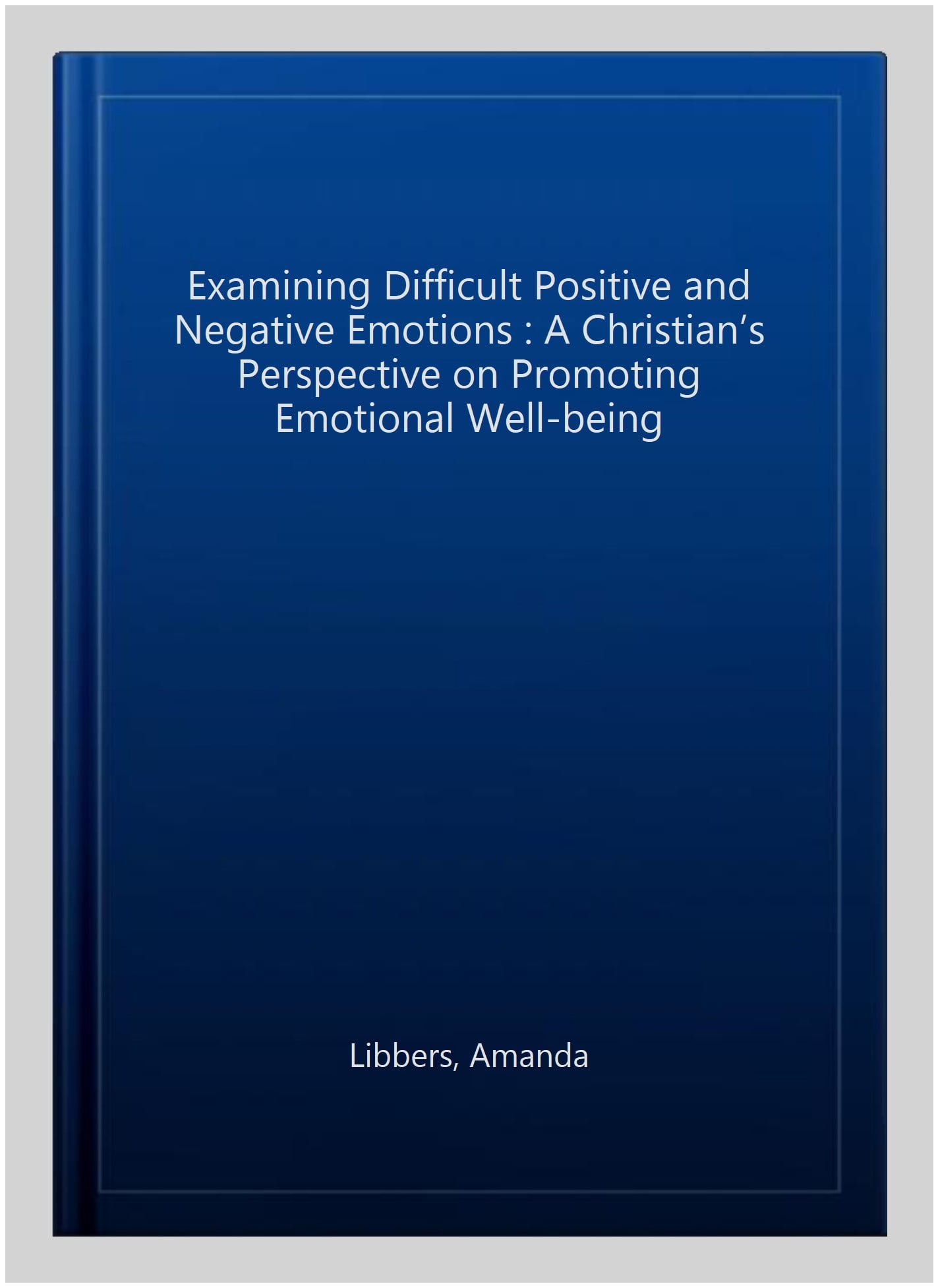 Examining Difficult Positive and Negative Emotions : A Christian?s ...