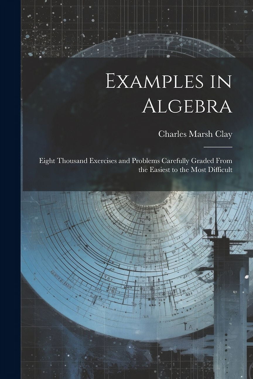 Examples in Algebra: Eight Thousand Exercises and Problems Carefully ...