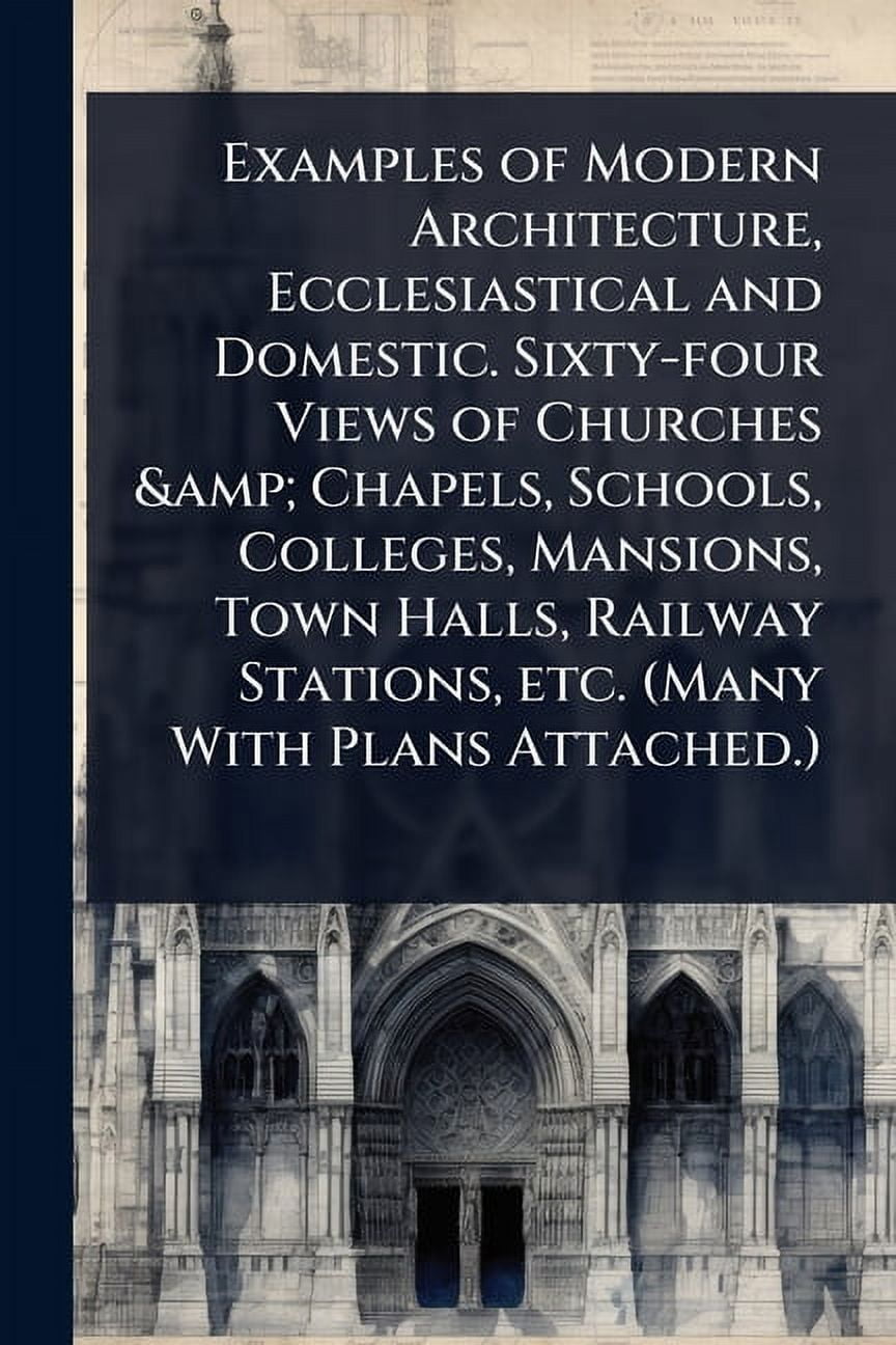 Examples of Modern Architecture, Ecclesiastical and Domestic. Sixty ...