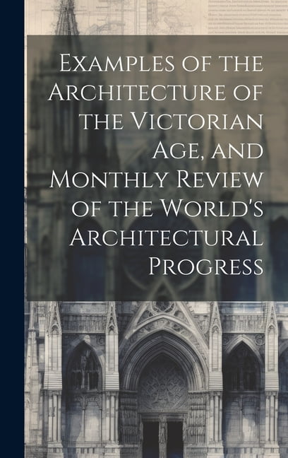 Examples of the Architecture of the Victorian Age, and Monthly Review ...