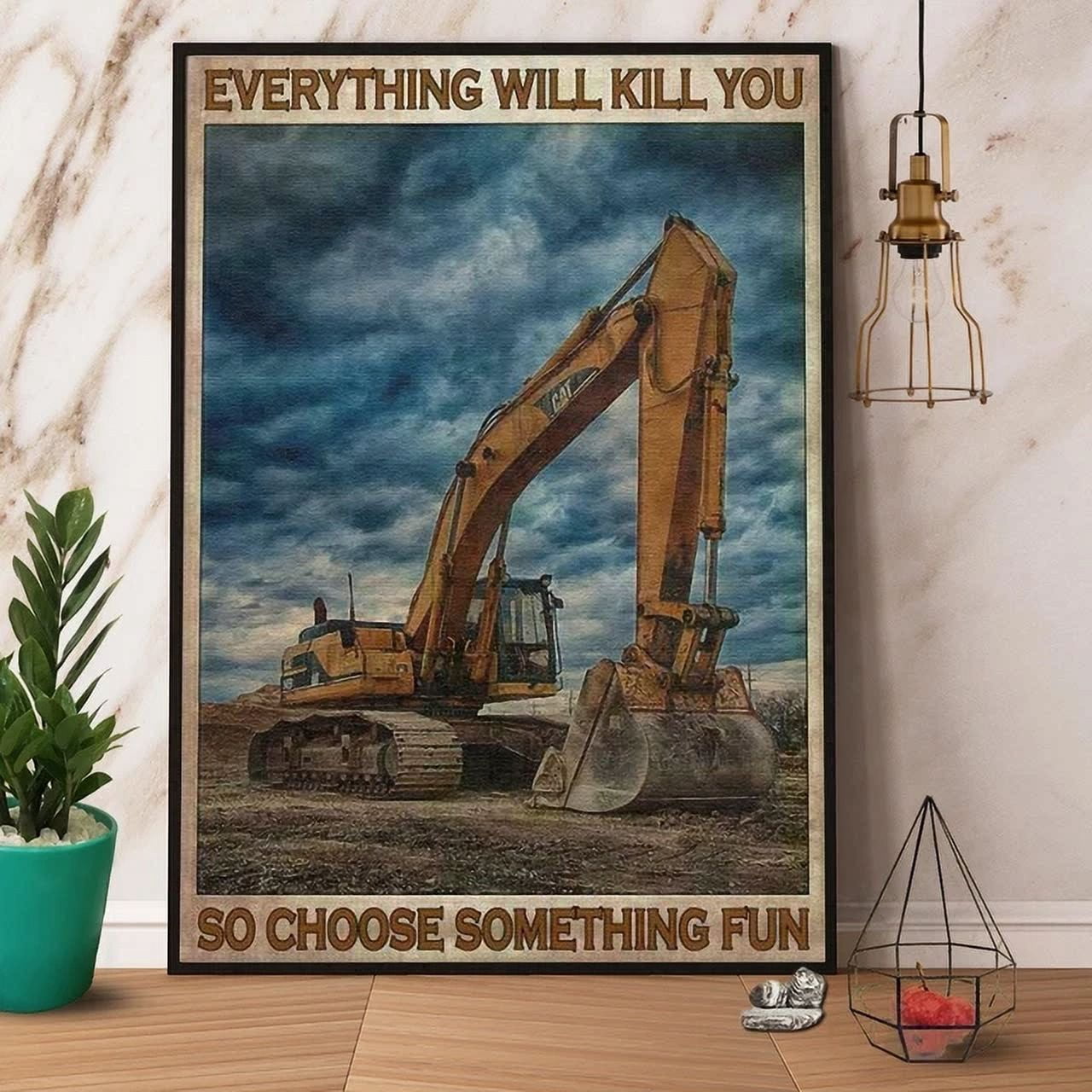 Excavator Everything Will Kill You So Choose Something Fun Blue Sky ...