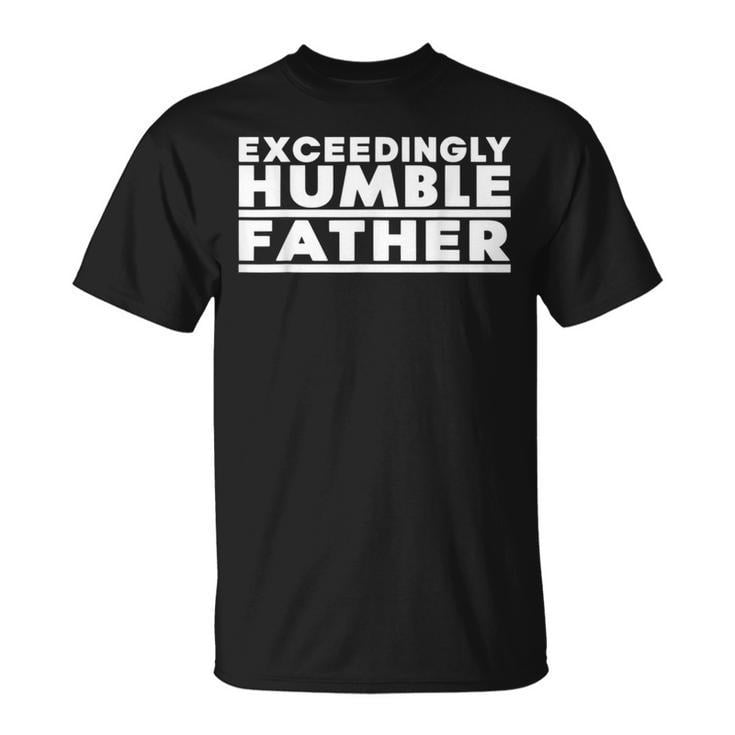 Exceedingly Humble Father Father's Day Sarcastic Dad T-Shirt, Funny Dad ...