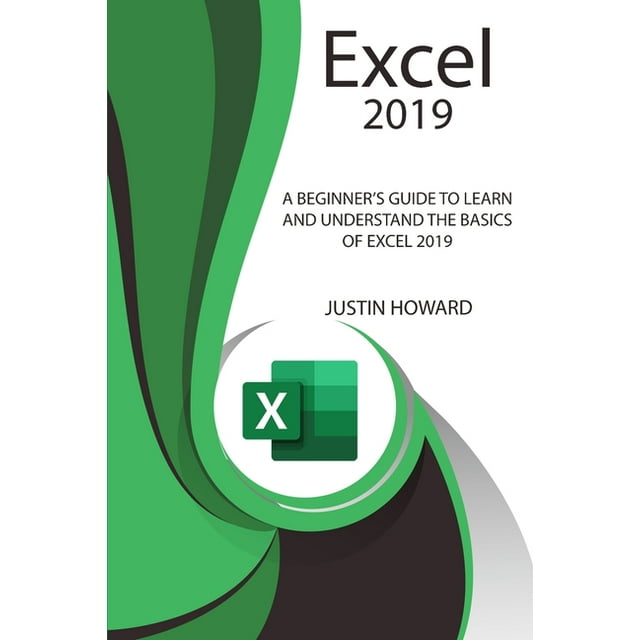 Excel 2019 : A Beginner's Guide to Learn and Understand the Basics of Excel 2019 (Paperback ...