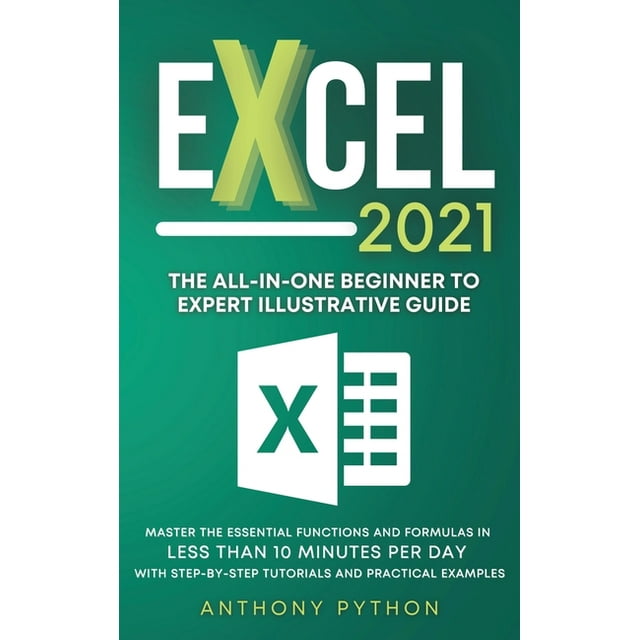 Excel 2021 : The All-in-One Beginner to Expert Illustrative Guide Master the Essential Functions ...
