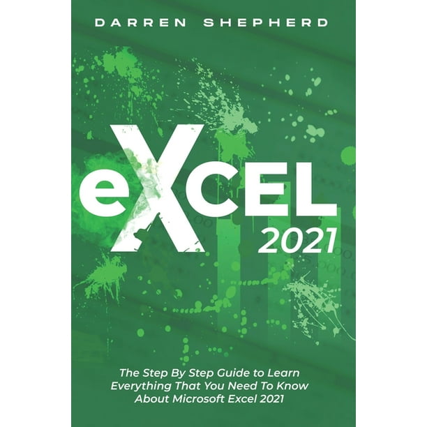 Excel 2021 : The Step By Step Guide to Learn Everything That You Need ...