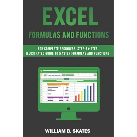 Excel Formulas and Functions: For Complete Beginners, Step-By-Step Illustrated Guide to Master ...