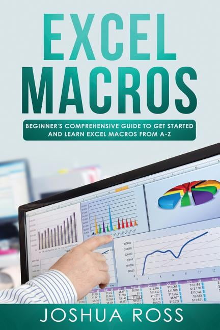 Excel Macros: Comprehensive Beginners Guide to Get Started and Learn Excel Macros from A-Z ...