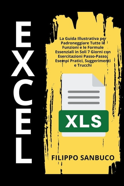 Excel Per Principianti: La Guida Illustrativa per Padroneggiare Tutte le Funzioni e le Formule ...