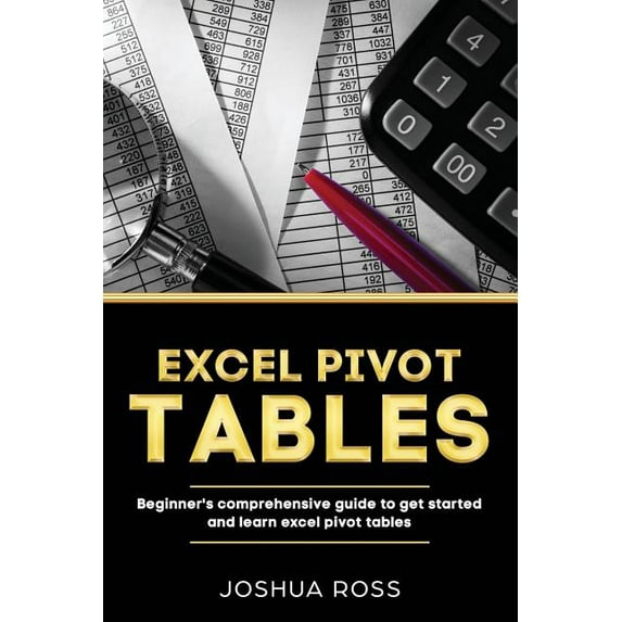 Excel Pivot Tables: Excel Pivot Tables: Comprehensive Beginners Guide To Get Started and Learn ...