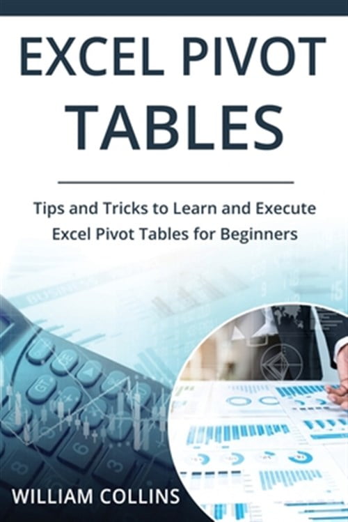 Excel Pivot Tables: Tips and Tricks to Learn and Execute in Excel for Pivot Tables for Beginners ...