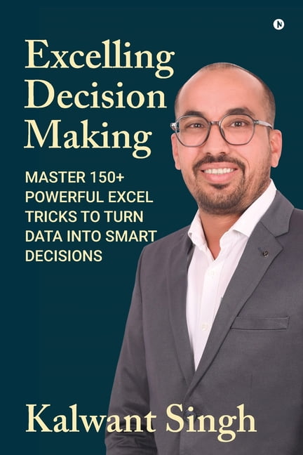 Excelling Decision Making: Master 150+ Powerful Excel Tricks To Turn ...