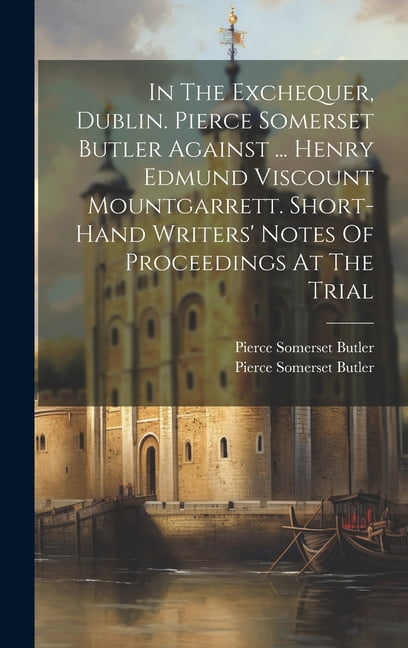 In The Exchequer, Dublin. Pierce Somerset Butler Against ... Henry ...