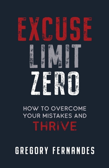 Excuse Limit Zero: How to Overcome Your Mistakes and Thrive, (Paperback ...