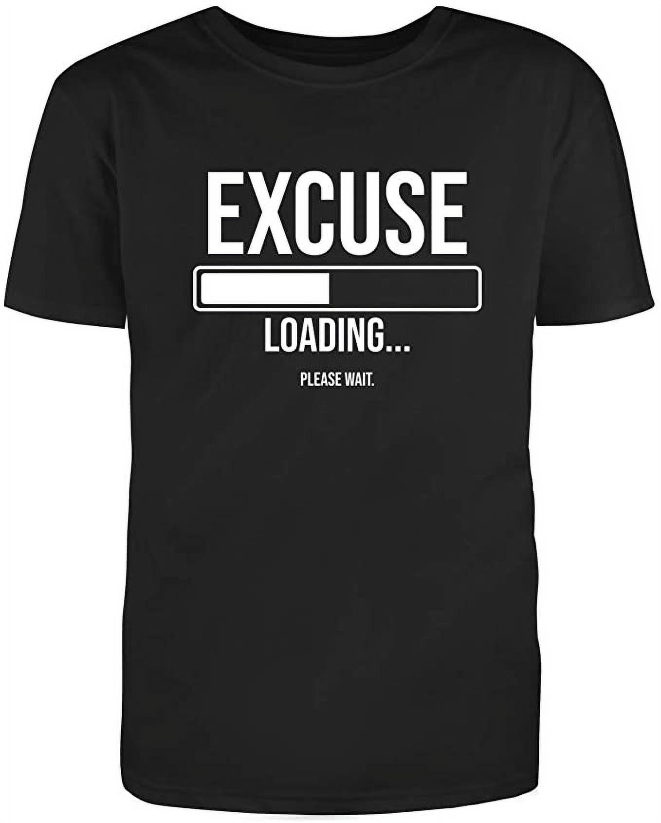Excuse Loading Please Wait Graphic Novelty Humor Funny T Shirt Black ...