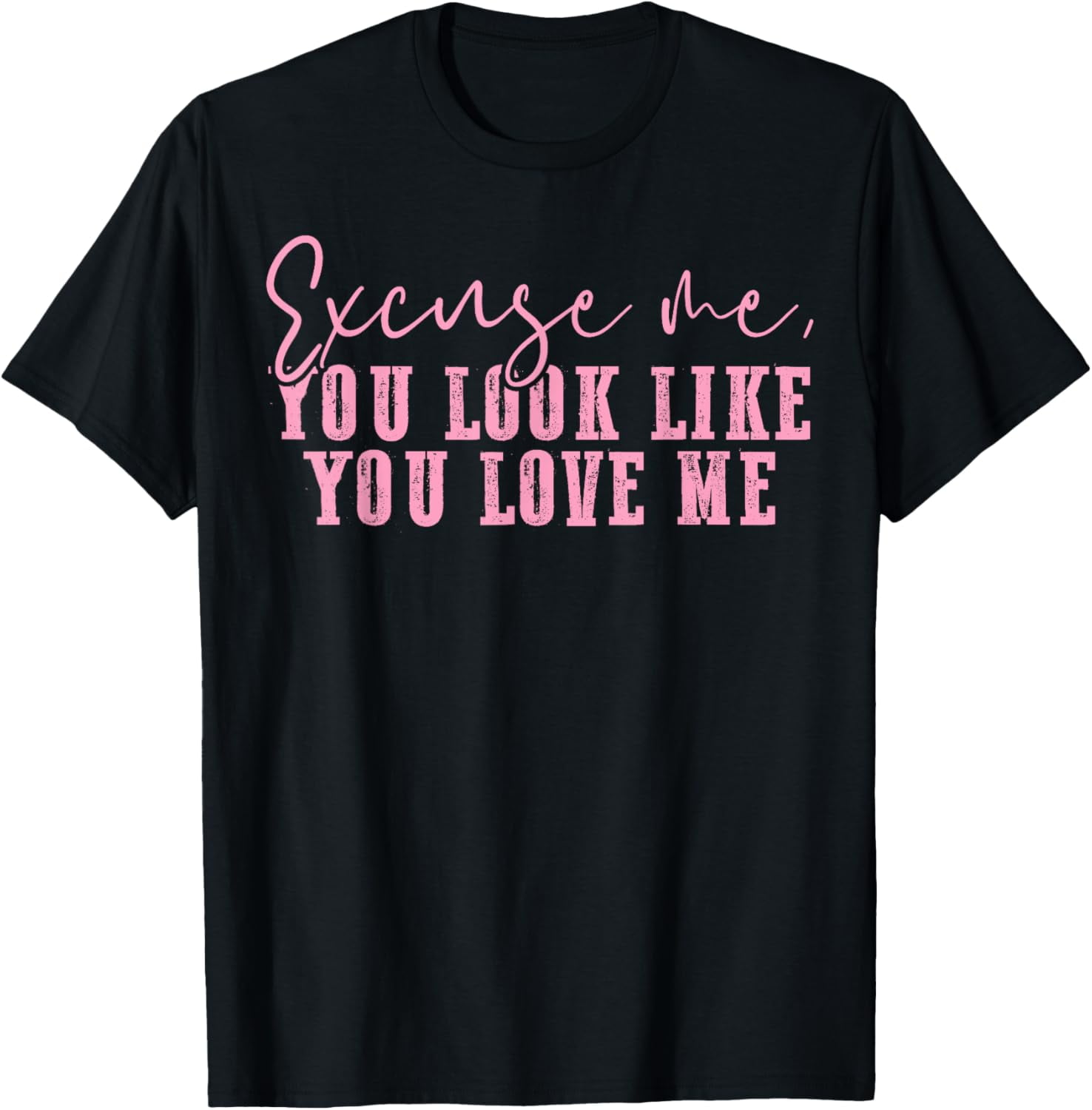 Excuse Me You Look Like You Love Me T-Shirt - Walmart.com