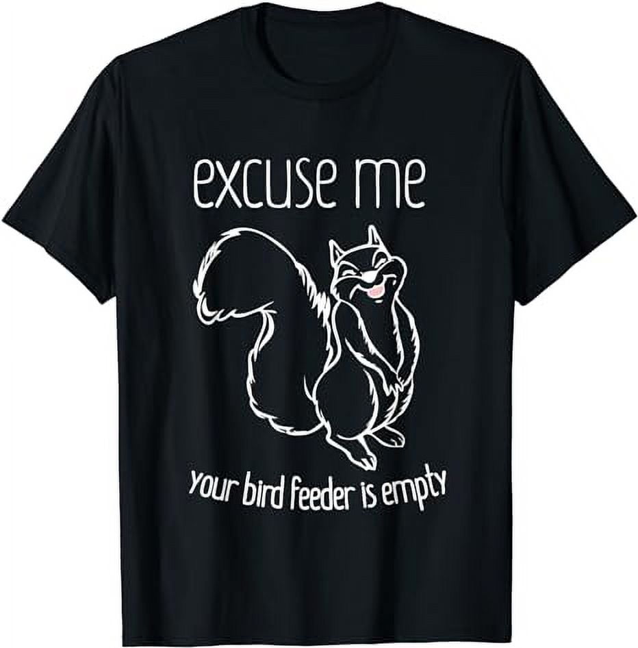 Excuse Me Your Bird Feeder Is Empty-Bird Lover T-Shirt - Walmart.com