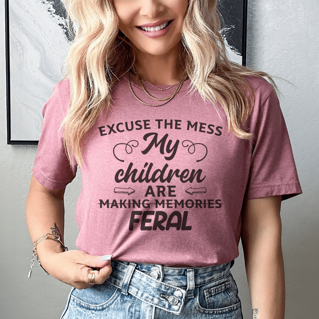 Excuse The Mess My Children Are Making Memories Feral Tee Mauve S ...