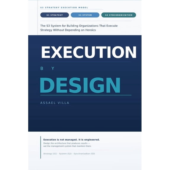 Execution by Design: The S3 System for Building Organizations That ...