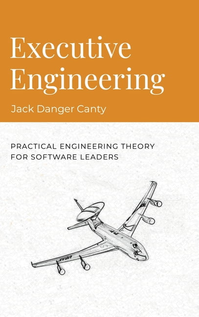 Executive Engineering: Practical Engineering Theory for Software ...