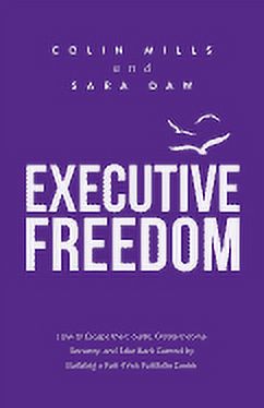 Executive Freedom: How to Escape the C-Suite, Create Income Security ...