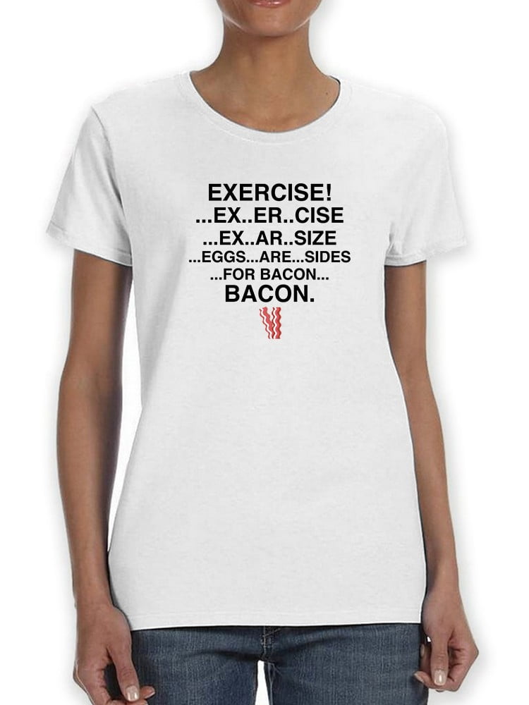 Exercise Eggs Are Sides For Bacon Women White T-Shirt, Female Large ...