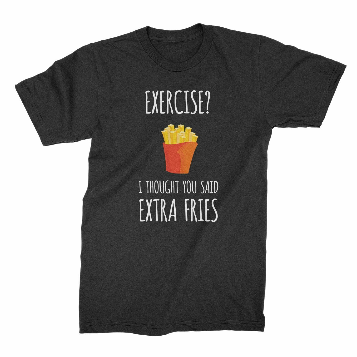 Exercise Extra Fries Shirt Exercise I Thought You Said Extra Fries ...