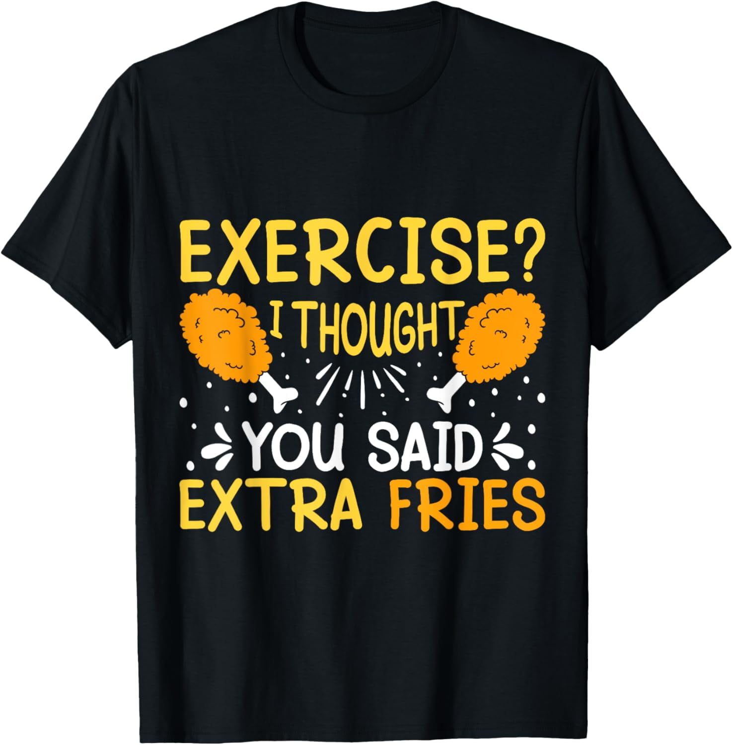 Exercise I Thought Extra Fries Fried Chicken Lover Drumstick T-Shirt ...