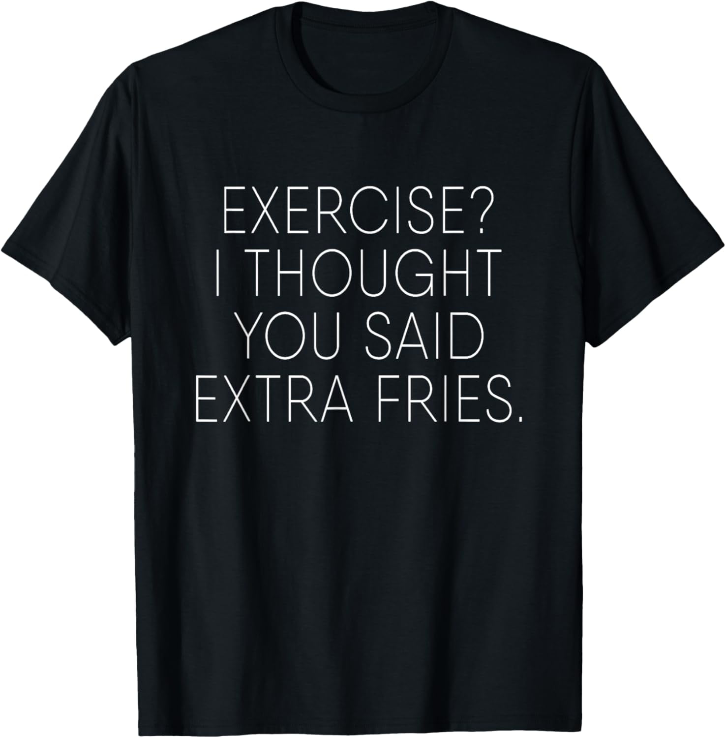 Exercise I Thought You Said Extra Fries Funny Quote T-Shirt - Walmart.com