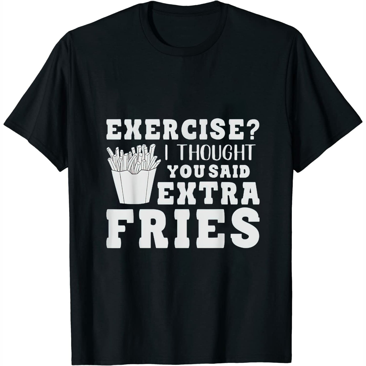 Exercise I Thought You Said Extra Fries, Funny Quote Womens T-Shirt ...