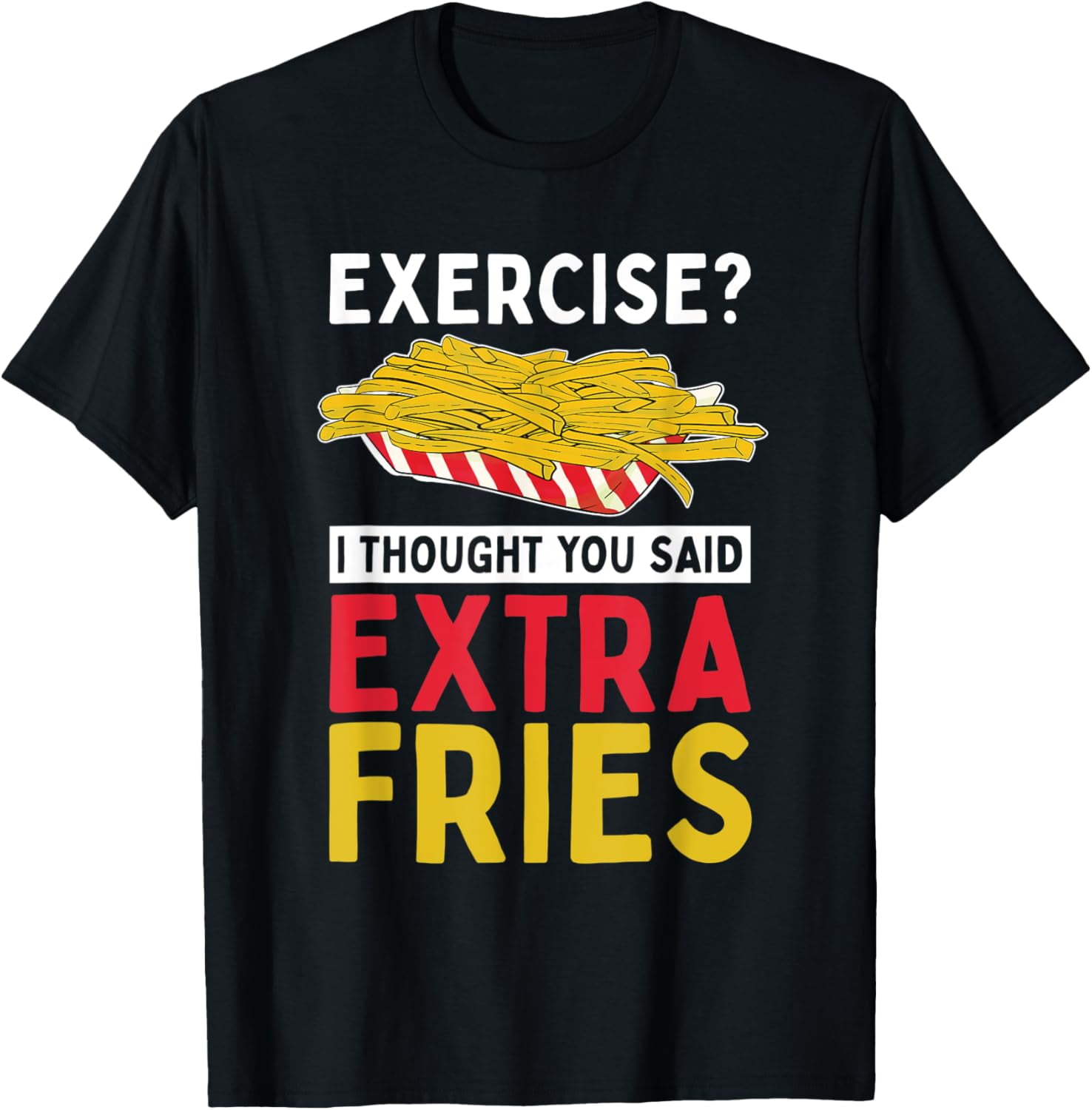 Exercise I Thought You Said Extra Fries Potato French Fries T-Shirt ...