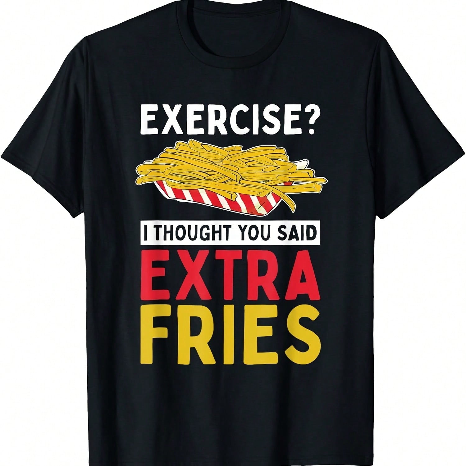 Exercise I Thought You Said Extra Fries Potato French Fries T-Shirt.JPG ...