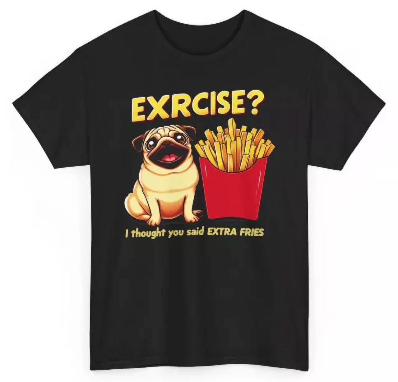 Exercise I Thought You Said Extra Fries Puppy T-Shirt - Funny Lazy Pug ...